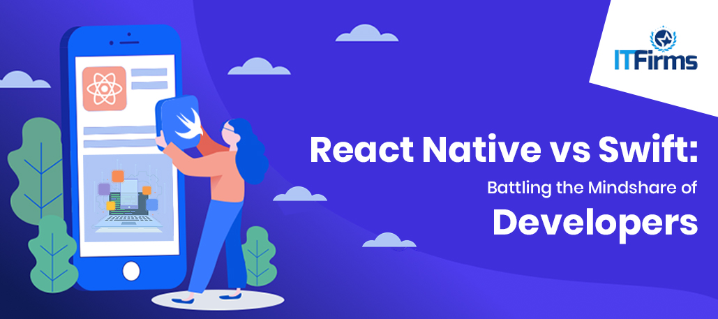 React Native Vs Swift: Battling the Mindshare of Developers - IT Firms React Native Vs Swift: Battling the Mindshare of Developers - IT Firms